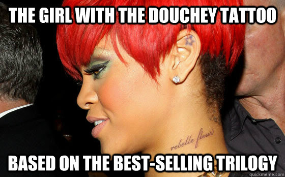 The Girl with The Douchey Tattoo memes | quickmeme