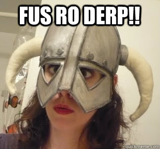 FUS RO DERP!! - fus ro derp - quickmeme