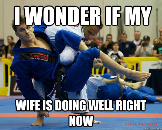 I wonder if my wife is doing well right now - Misc - quickmeme