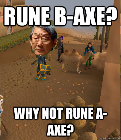 Rune B-Axe? Why not Rune A-axe? - Misc - quickmeme