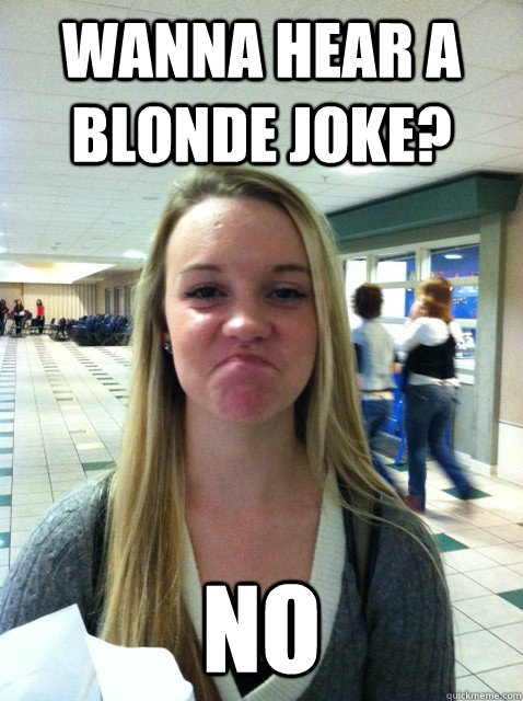 Wanna hear a blonde joke? No - therianthropy - quickmeme