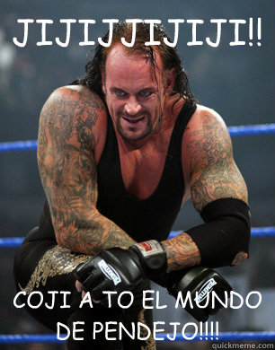 JIJIJJIJIJI!! COJI A TO EL MUNDO DE PENDEJO!!!! - TAKER - quickmeme