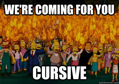 we're coming for you cursive - Misc - quickmeme
