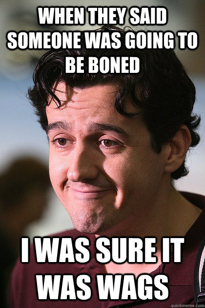 When they said someone was going to be boned I was sure it was Wags - Sad Sam - quickmeme