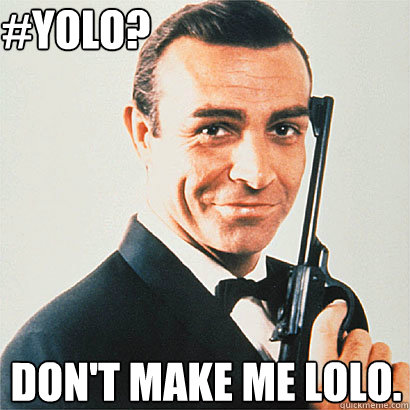 #YOLO? don't make me lolo. - James Bond - quickmeme