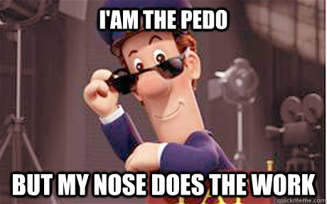 i'am the pedo but my nose does the work - postman gill - quickmeme