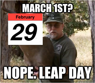March 1st? Nope. Leap day - Misc - quickmeme