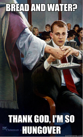 Bread And Water? Thank God, I'm so Hungover - Misc - quickmeme