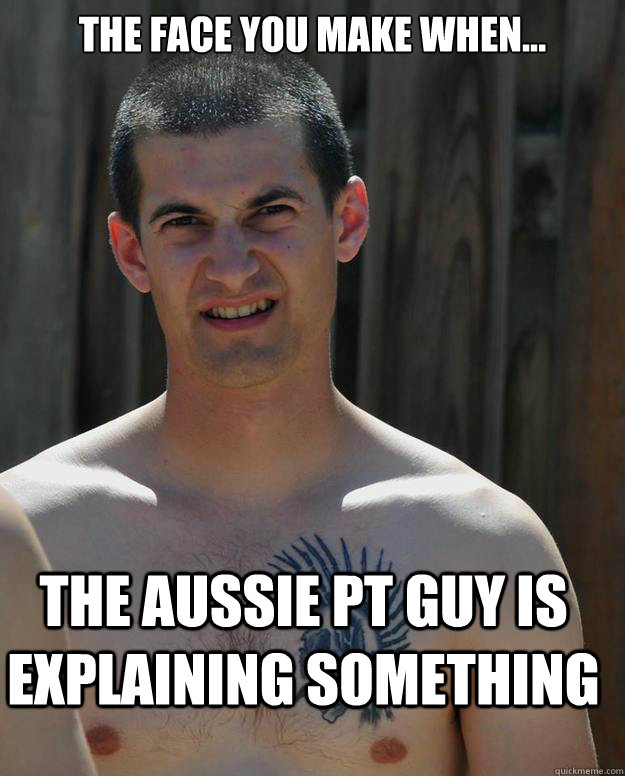 the Face you make when... the Aussie pt guy is explaining something - what if ROCKHILL - quickmeme