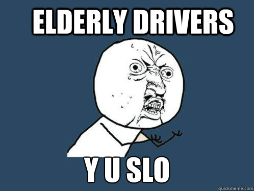 elderly drivers Y U SLO - Y U No - quickmeme