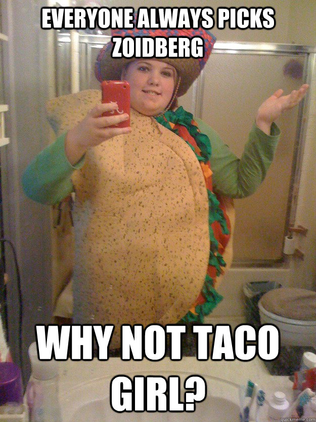 Everyone always picks zoidberg Why not taco girl? - Why not Tacogirl - quickmeme