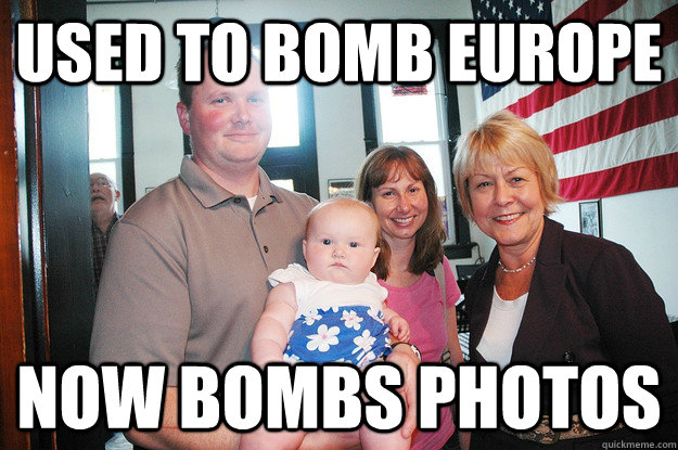 Used to bomb europe now bombs photos - Misc - quickmeme