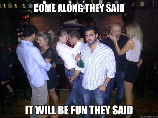Come Along They Said It Will Be Fun They Said Come Along They Said Quickmeme