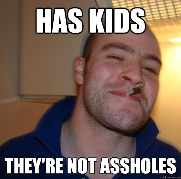 Has kids They're not assholes - Misc - quickmeme
