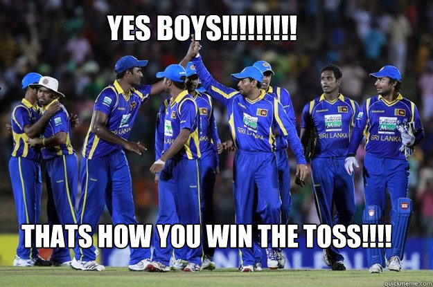 YES BOYS!!!!!!!!! THATS HOW YOU WIN THE TOSS!!!! - sl cricket - quickmeme