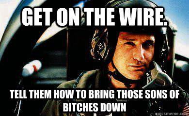 Get on the wire. Tell them how to bring those sons of bitches down - Misc - quickmeme
