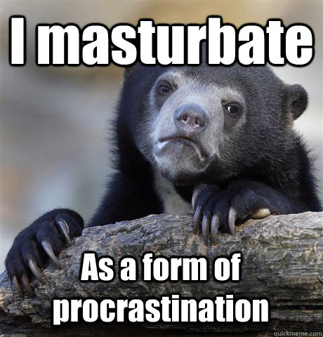 I masturbate As a form of procrastination - Confession Bear - quickmeme