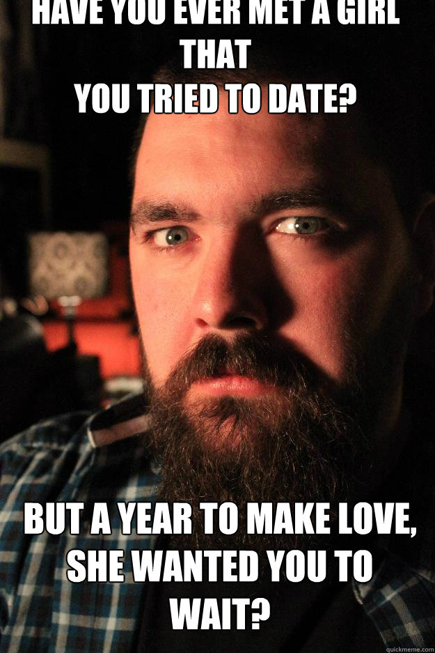 Have You Ever Met A Girl That You Tried To Date But A Year To Make