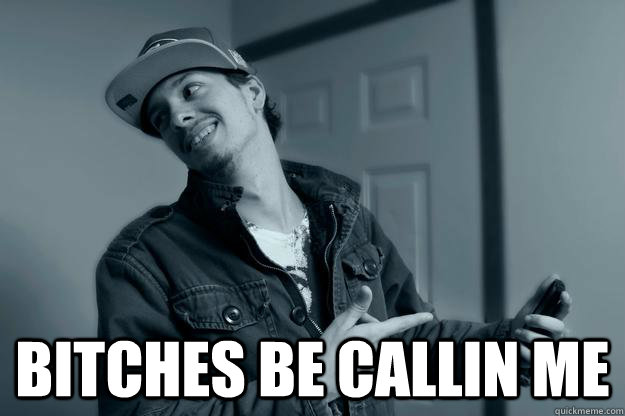 Bitches be callin me - Slick Sean - quickmeme