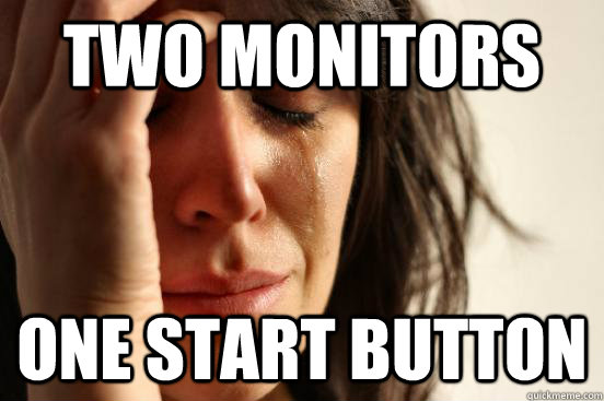 two monitors one start button - First World Problems - quickmeme