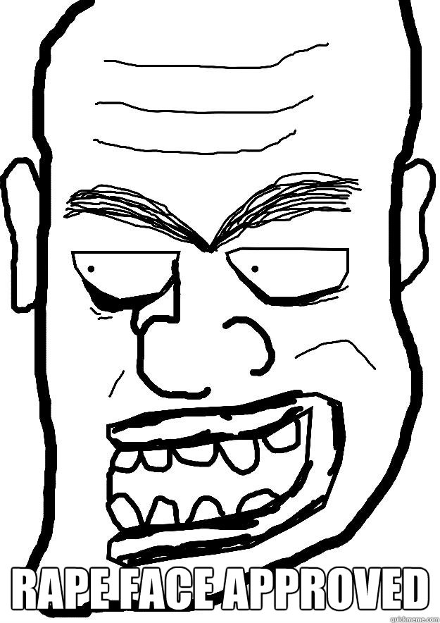 15 year old girl? Time to put my rape face on! - Rape face - quickmeme