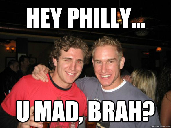 Hey Philly... U mad, brah? - Philly Done - quickmeme