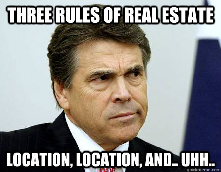 Three rules of real estate Location, location, and.. uhh.. - Forgetful Perry - quickmeme