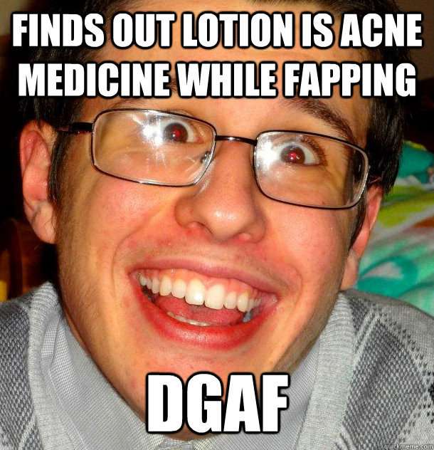 Finds out lotion is acne medicine while fapping dgaf - DGAF Devon - quickmeme