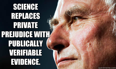 Science replaces private prejudice with publically verifiable evidence. - Misc - quickmeme