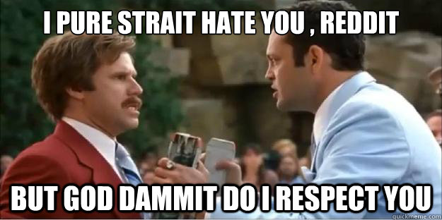 i pure strait hate you , reddit but god dammit do i respect you - Misc - quickmeme