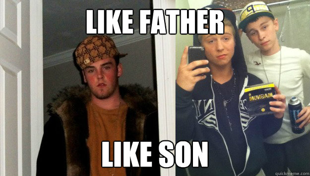Like father like son - Scumbag steve and kids - quickmeme