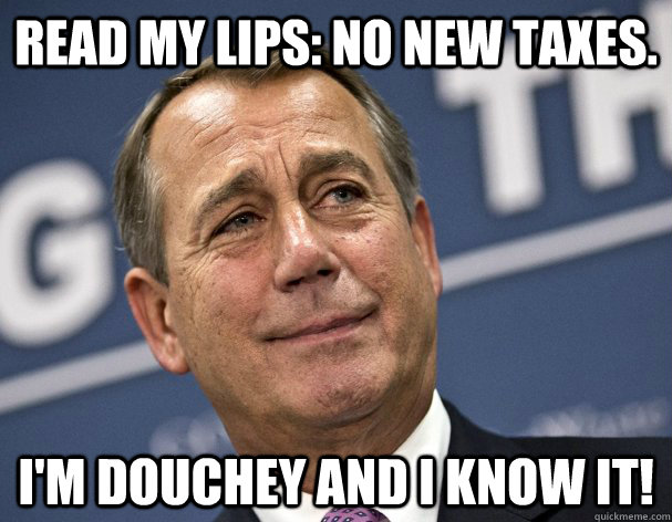 Read my Lips: No New Taxes. I'm douchey and I know it! - Douchey - quickmeme