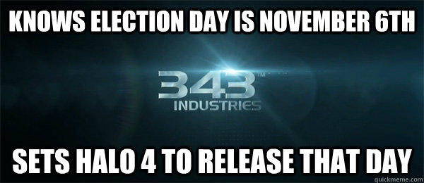 Knows election day is November 6th sets halo 4 to release that day - Troll 343 - quickmeme