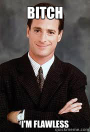 Bitch Im flawless Bob memes | quickmeme