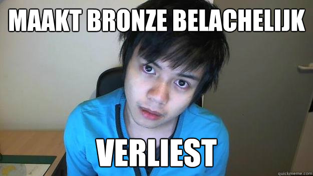 MAAKT BRONZE BELACHELIJK VERLIEST - Misc - quickmeme