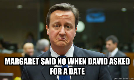 Margaret said no when david asked for a date - no date for David - quickmeme