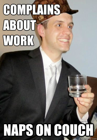 Complains about work Naps on couch - Scumbag Doug - quickmeme