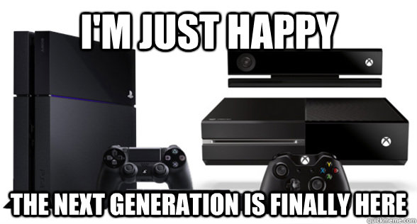 i'm just happy the next generation is finally here - Misc - quickmeme