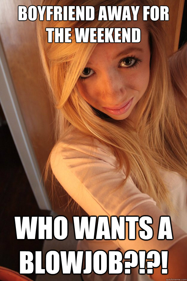BOYFRIEND AWAY FOR THE WEEKEND WHO WANTS A BLOWJOB?!?! - Secretly Slutty Seventeen-Year Old ...