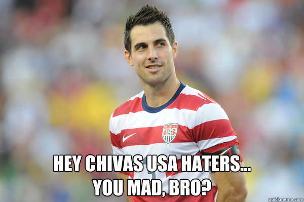 Hey Chivas USA Haters... You Mad, Bro? - Boca - quickmeme