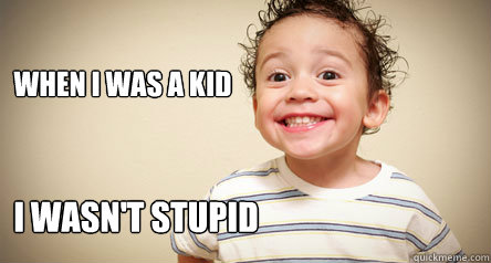 Not Stupid Kid memes | quickmeme