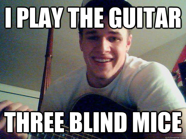 I play the guitar Three blind mice - Misc - quickmeme