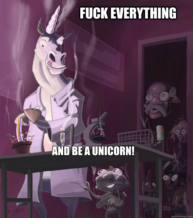 Fuck everything AND be a unicorn! - Misc - quickmeme