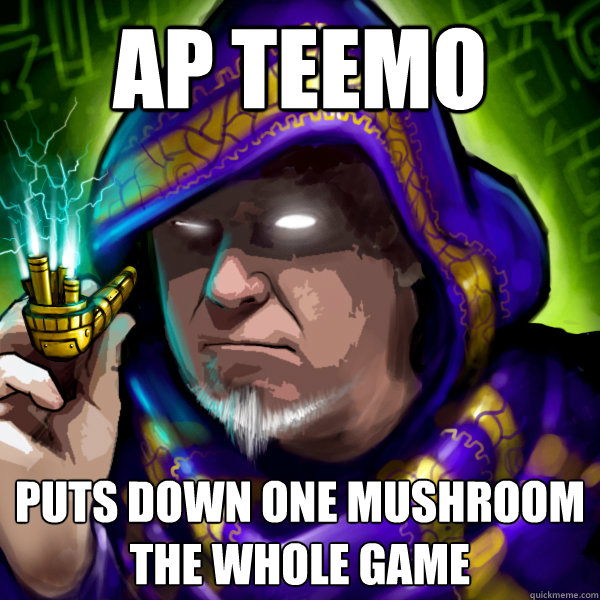 ap teemo puts down one mushroom the whole game - Misc - quickmeme
