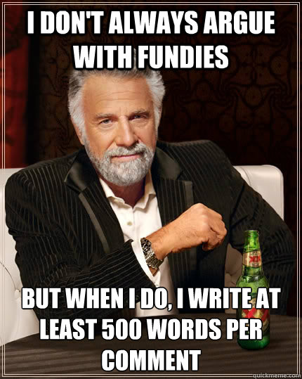 I don't always argue with fundies but when I do, i write at least 500 words per comment - Misc ...
