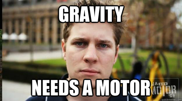 GRAVITY Needs a motor - hart attack - quickmeme