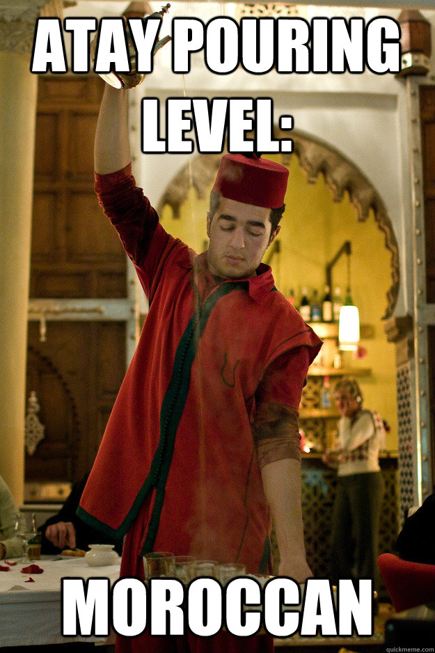 Atay pouring level: moroccan - Our speciality - quickmeme
