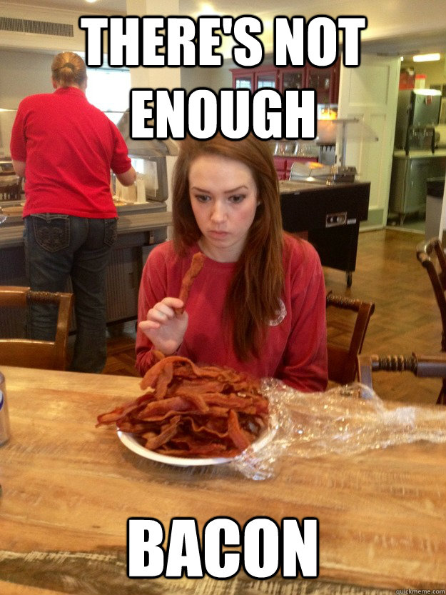 There's not enough Bacon - Hungover Hilary - quickmeme