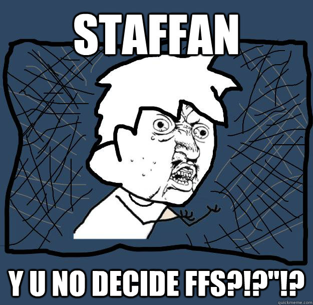 STAFFAN Y U NO DECIDE FFS?!?"!? - Y u node - quickmeme