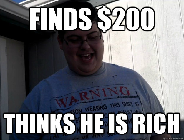 finds $200 thinks he is rich - special evan - quickmeme